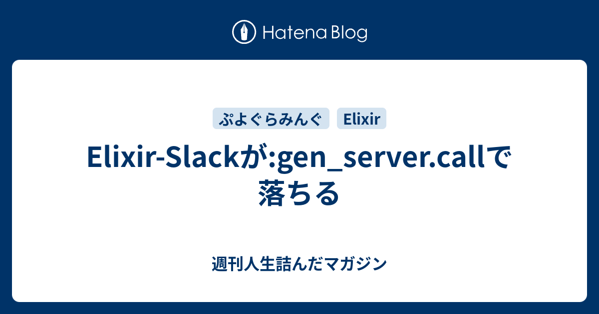 Elixir-Slackが:gen_server.callで落ちる - 週刊人生詰んだマガジン