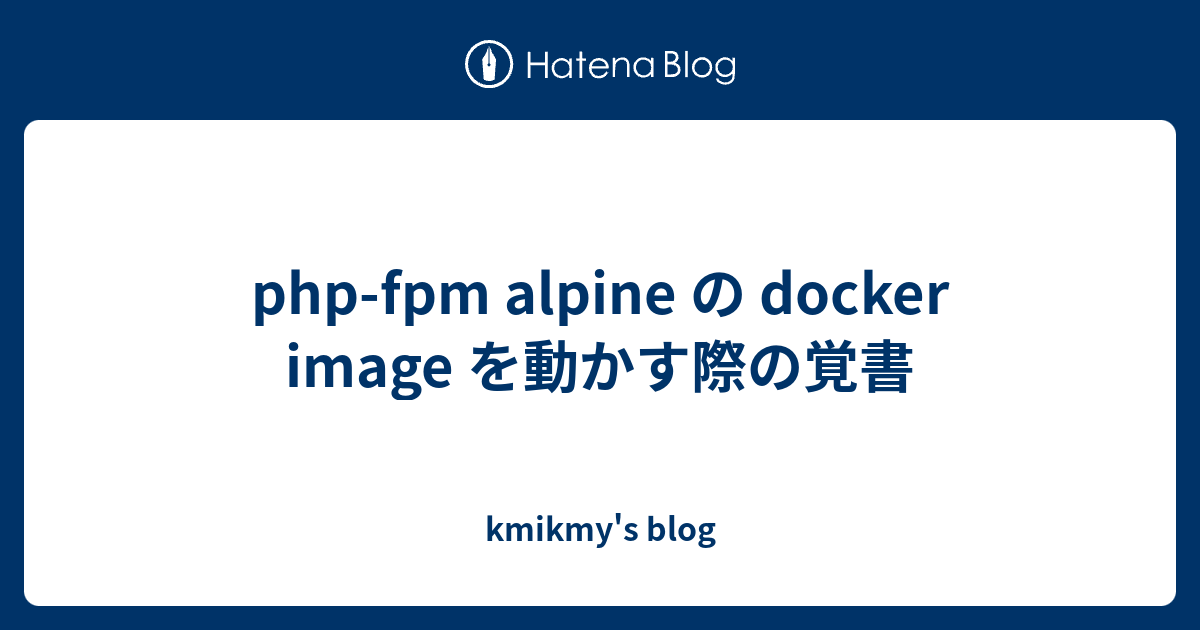 php-fpm alpine の docker image を動かす際の覚書 - kmikmy's blog