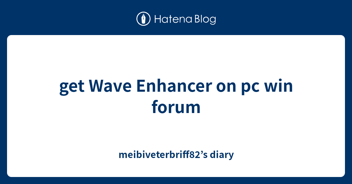 get Wave Enhancer on pc win forum - meibiveterbriff82’s diary