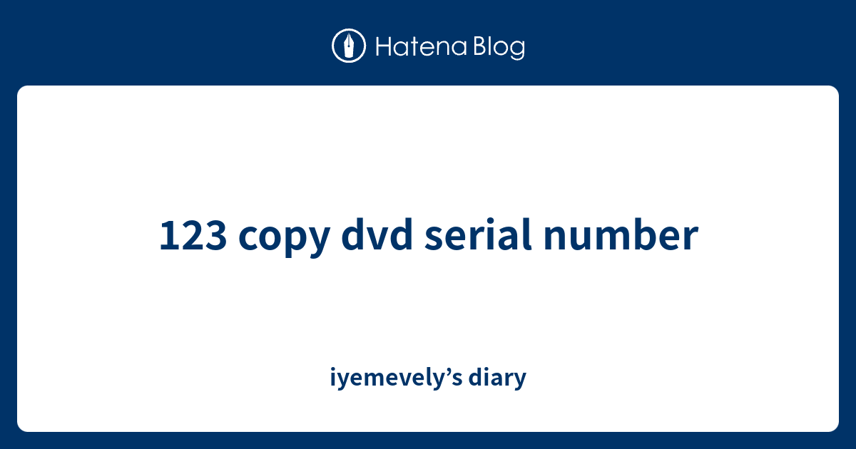 123 copy dvd serial number - iyemevely’s diary