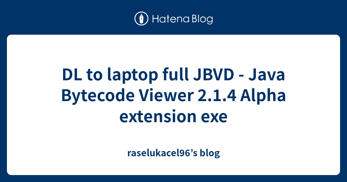 DL to laptop full JBVD - Java Bytecode Viewer 2.1.4 Alpha extension exe - raselukacel96’s blog