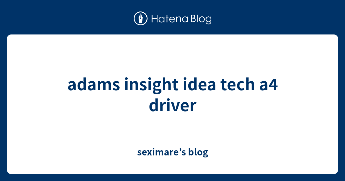 adams insight idea tech a4 driver - seximare’s blog