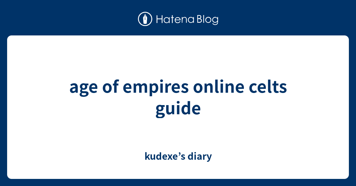 age of empires online celts guide - kudexe’s diary