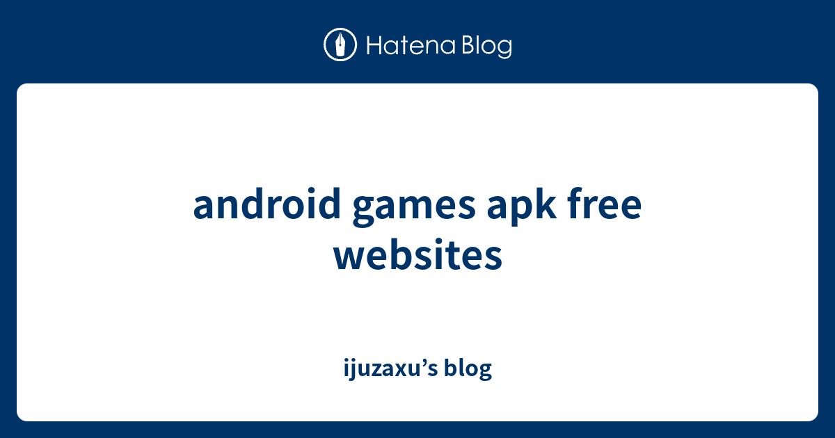 android games apk free websites - ijuzaxu’s blog