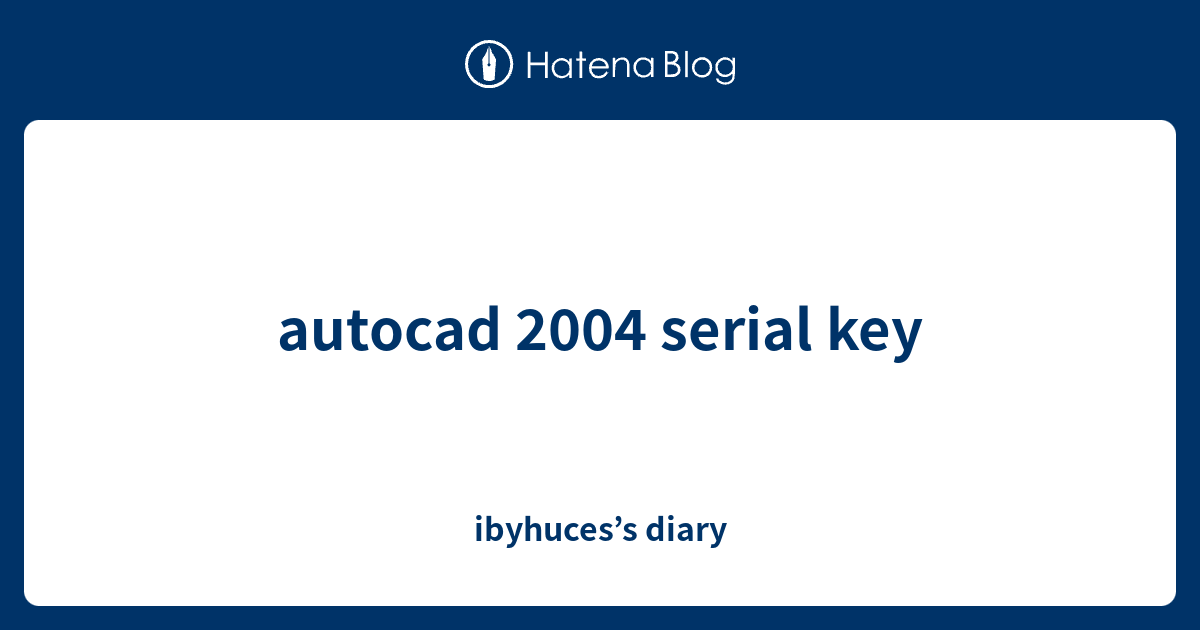 autocad 2004 serial key - ibyhuces’s diary