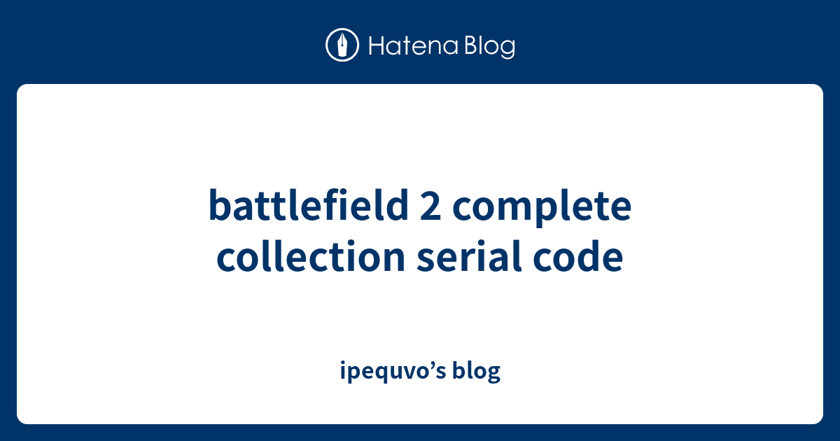 battlefield 2 complete collection serial code - ipequvo’s blog