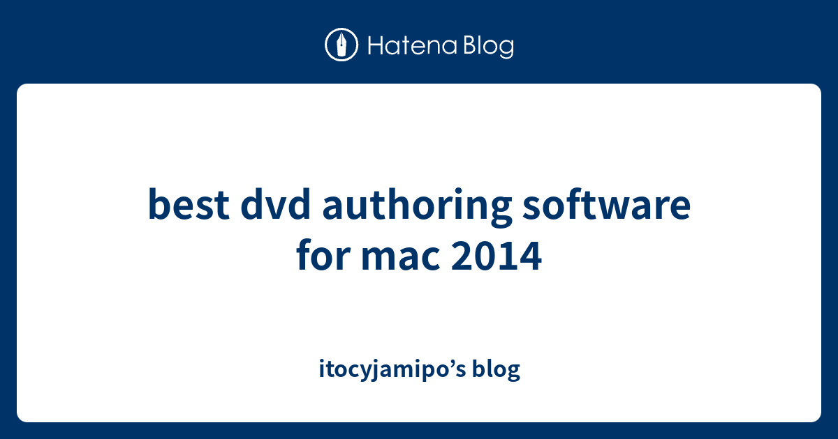 best dvd authoring software for mac 2014 - itocyjamipo’s blog