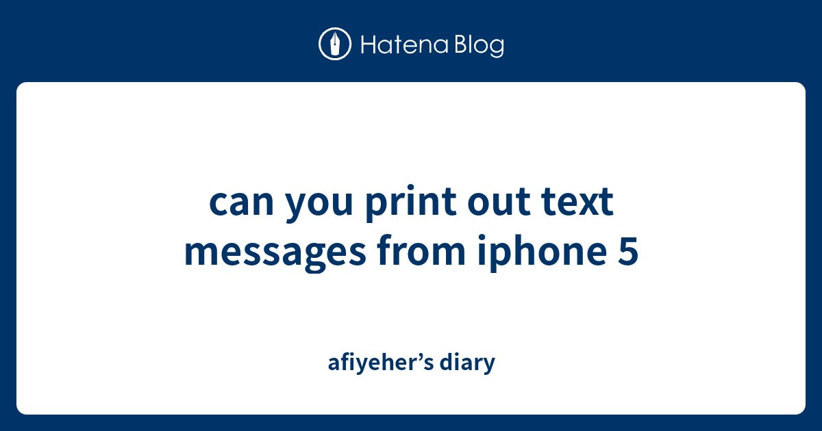 can you print out text messages from iphone 5 - afiyeher’s diary