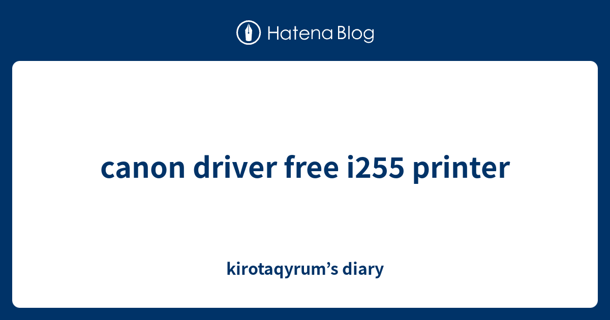 canon driver free i255 printer - kirotaqyrum’s diary