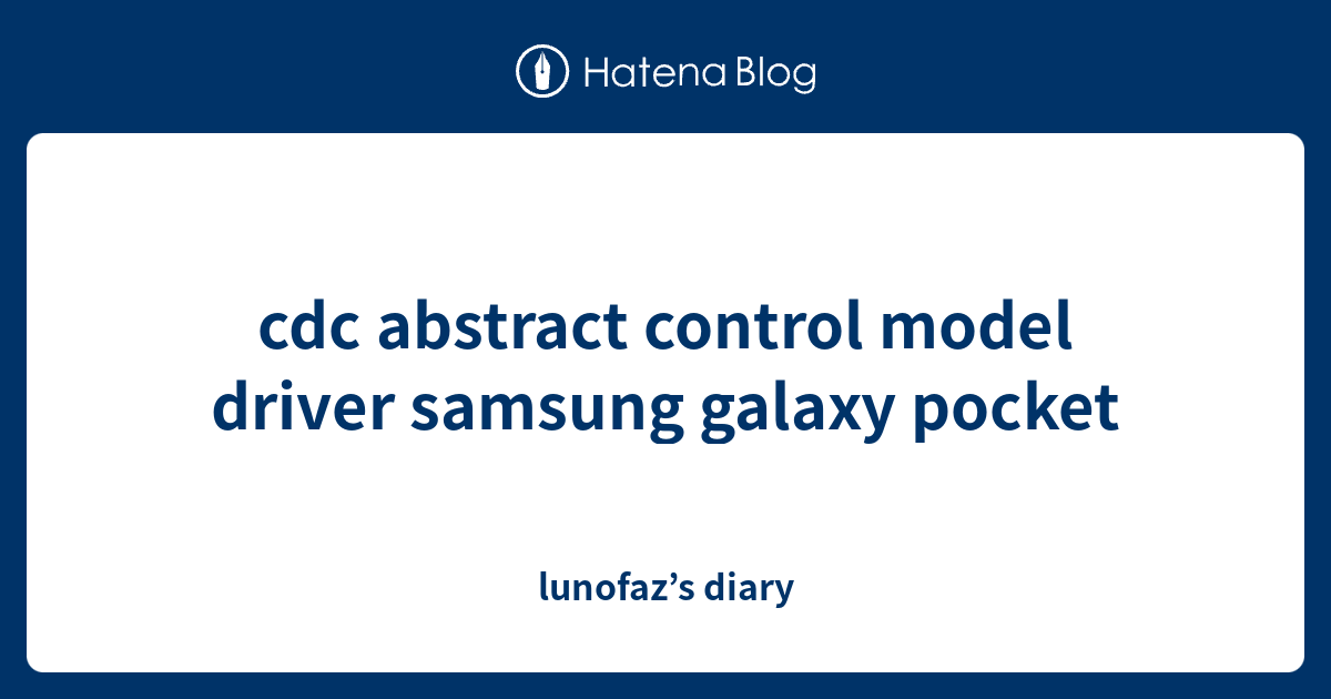 cdc abstract control model driver samsung galaxy pocket - lunofaz’s diary