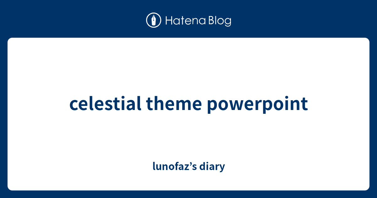 celestial theme powerpoint - lunofaz’s diary