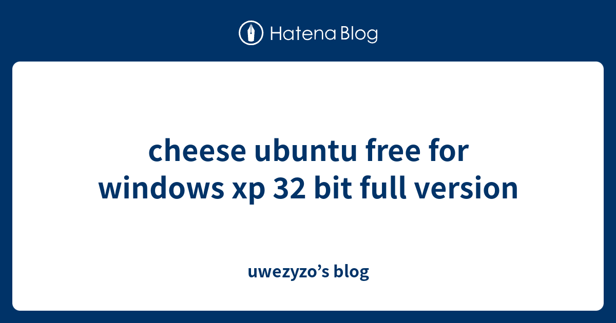 cheese ubuntu free for windows xp 32 bit full version - uwezyzo’s blog