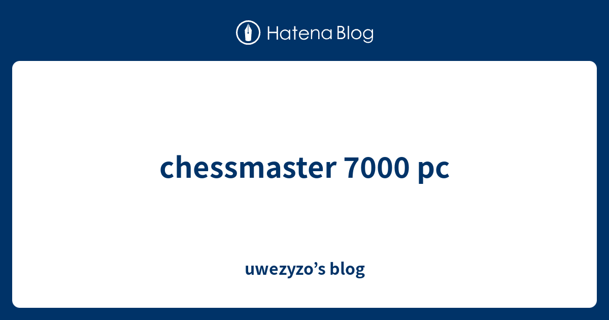 chessmaster 7000 pc - uwezyzo’s blog