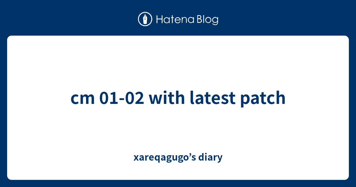 cm 01-02 with latest patch - xareqagugo’s diary