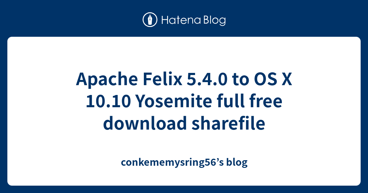 Apache Felix 5.4.0 to OS X 10.10 Yosemite full free download sharefile - conkememysring56’s blog