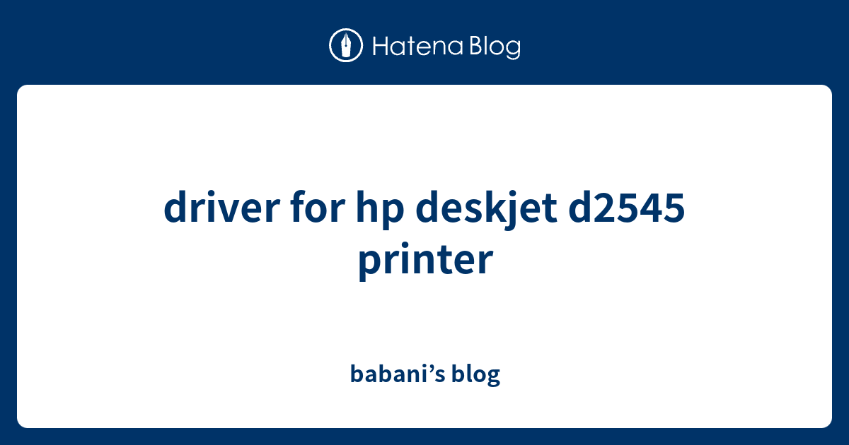 driver for hp deskjet d2545 printer - babani’s blog