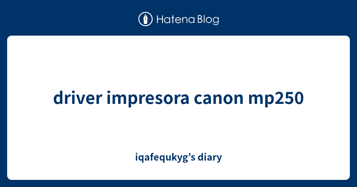 driver impresora canon mp250 - iqafequkyg’s diary