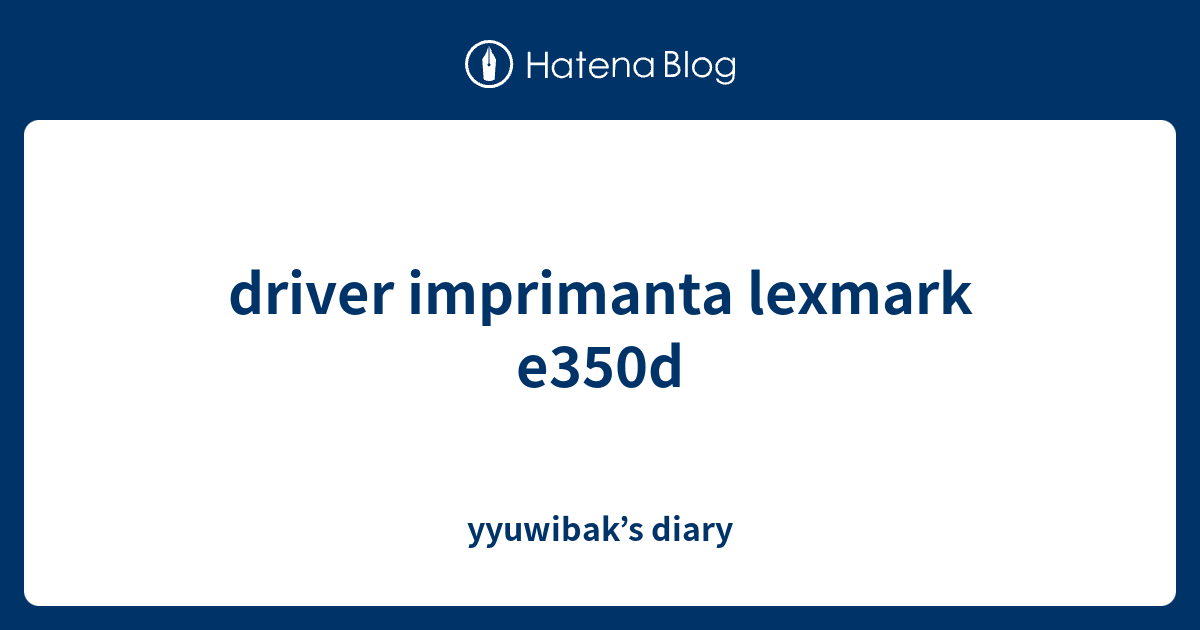 driver imprimanta lexmark e350d - yyuwibak’s diary