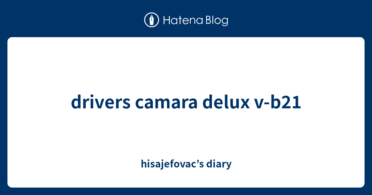 drivers camara delux v-b21 - hisajefovac’s diary