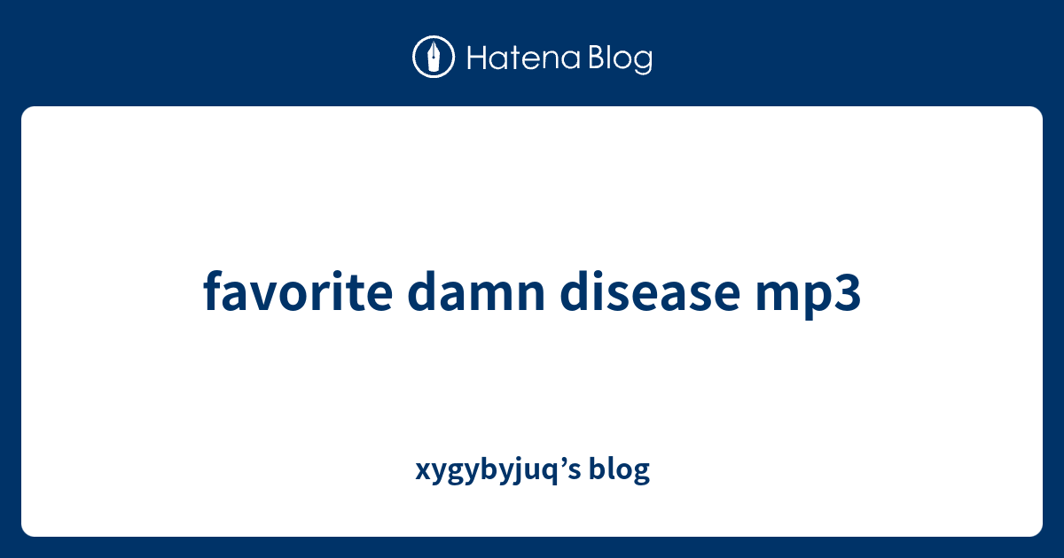 favorite damn disease mp3 - xygybyjuq’s blog