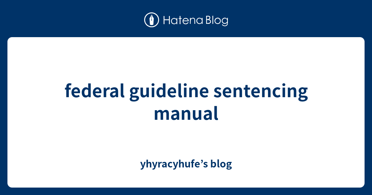 federal guideline sentencing manual - yhyracyhufe’s blog
