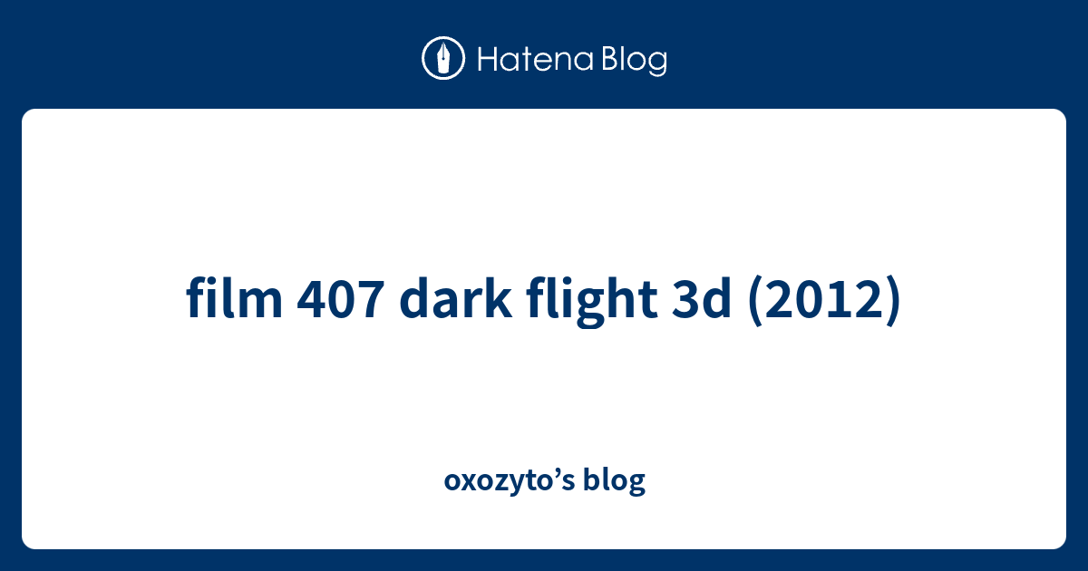 film 407 dark flight 3d (2012) - oxozyto’s blog