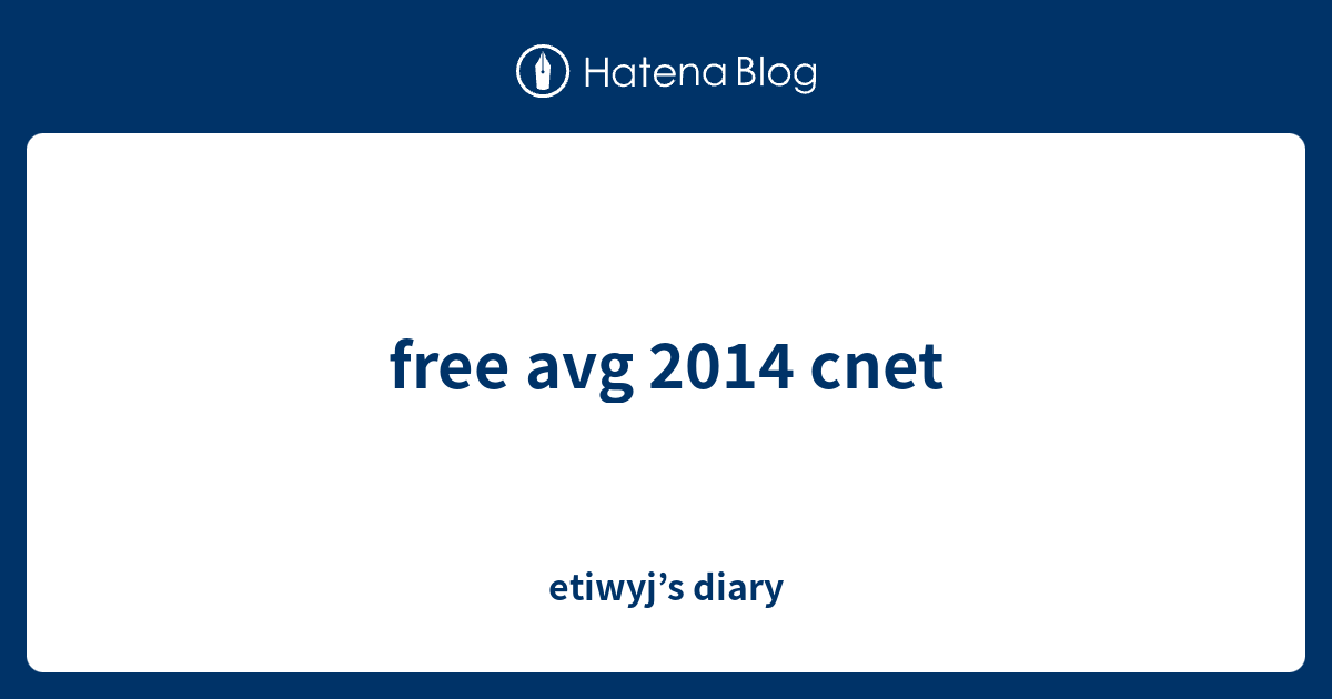 free avg 2014 cnet - etiwyj’s diary
