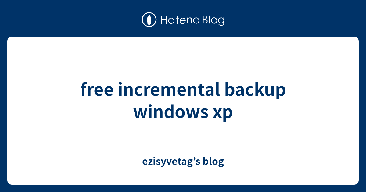 free incremental backup windows xp - ezisyvetag’s blog