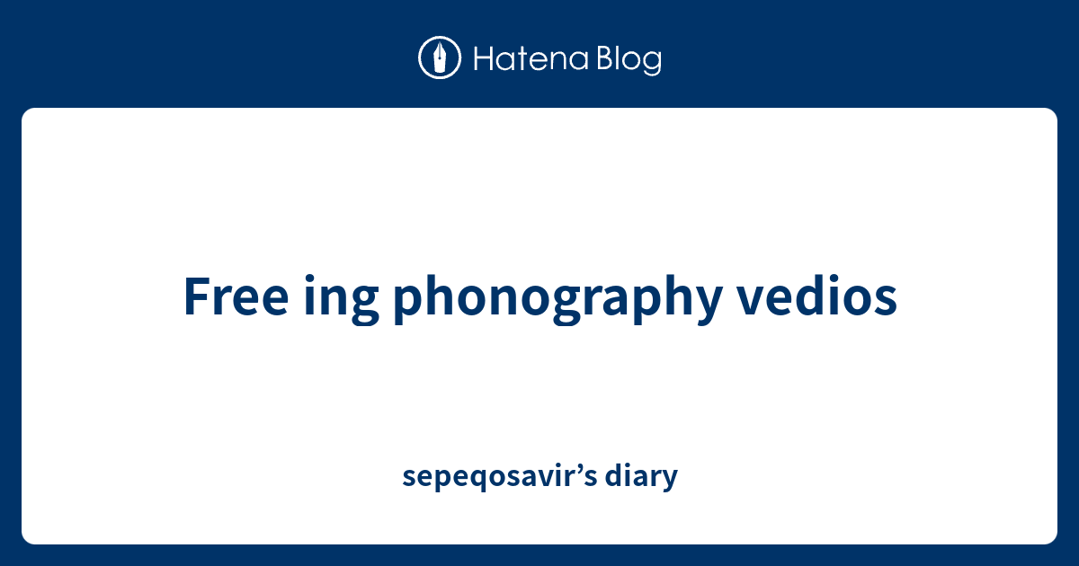 Free ing phonography vedios - sepeqosavir’s diary