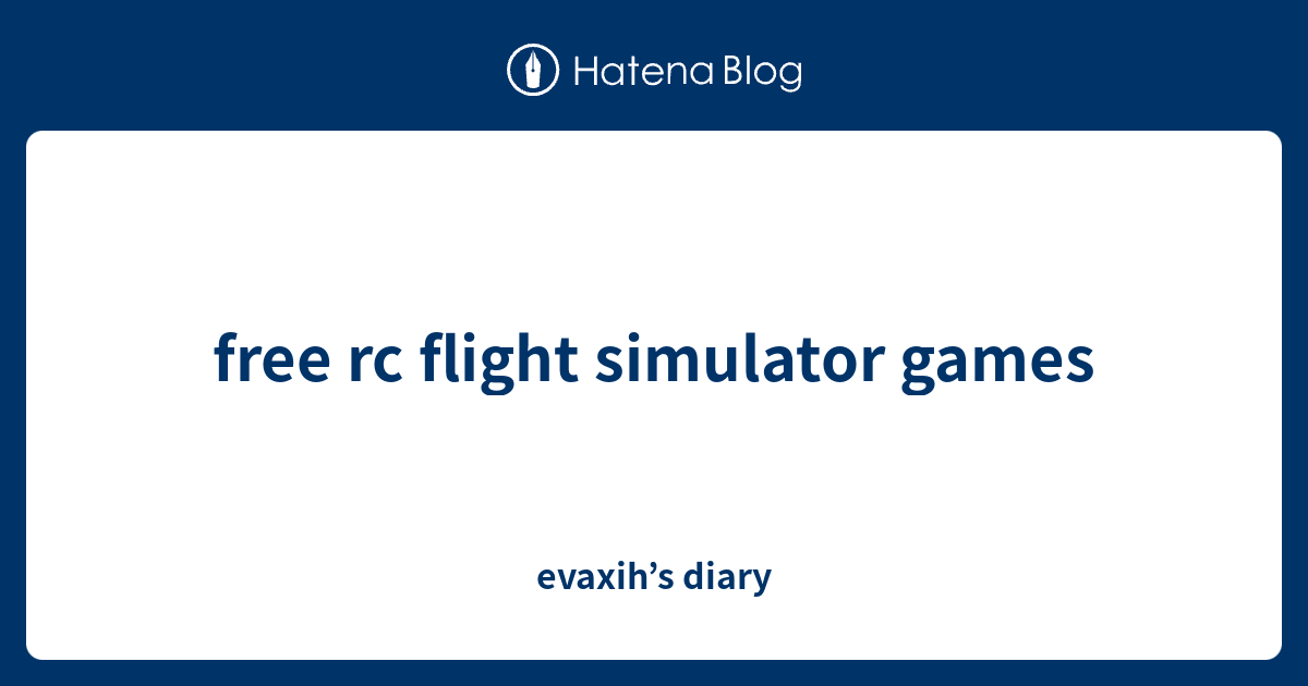 free rc flight simulator games - evaxih’s diary