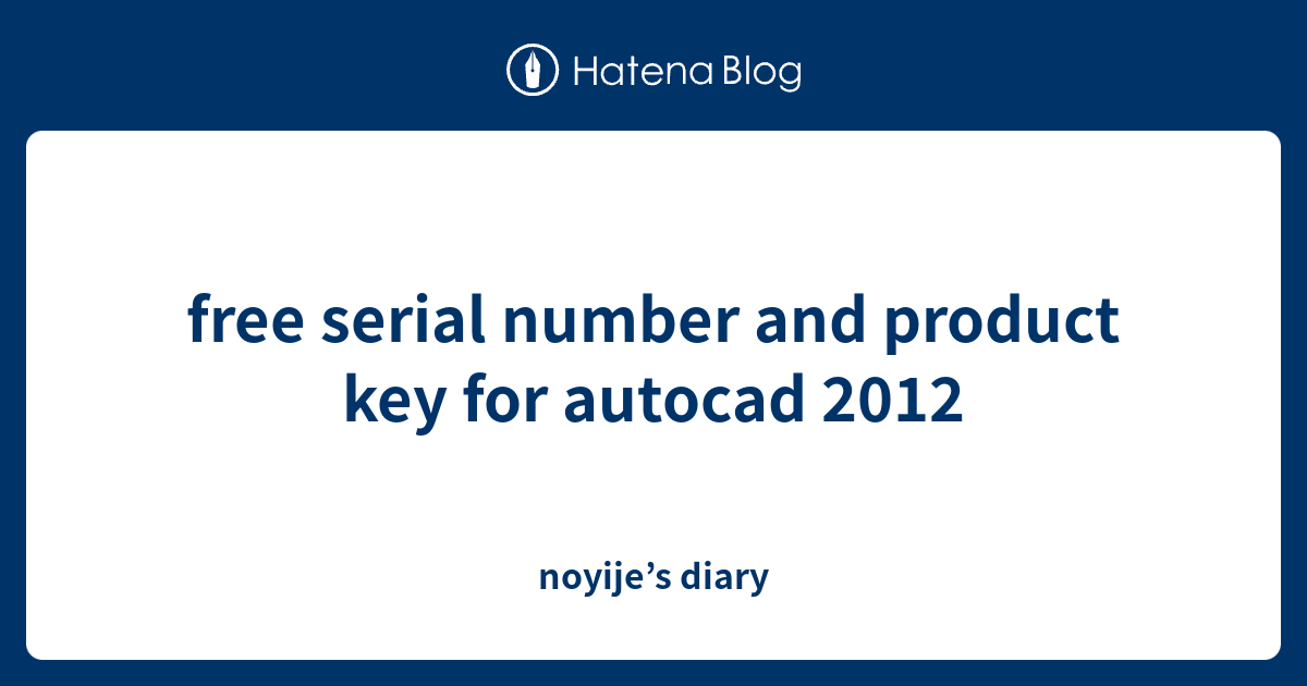 Free Serial Number And Product Key For Autocad 2012 Noyije s Diary