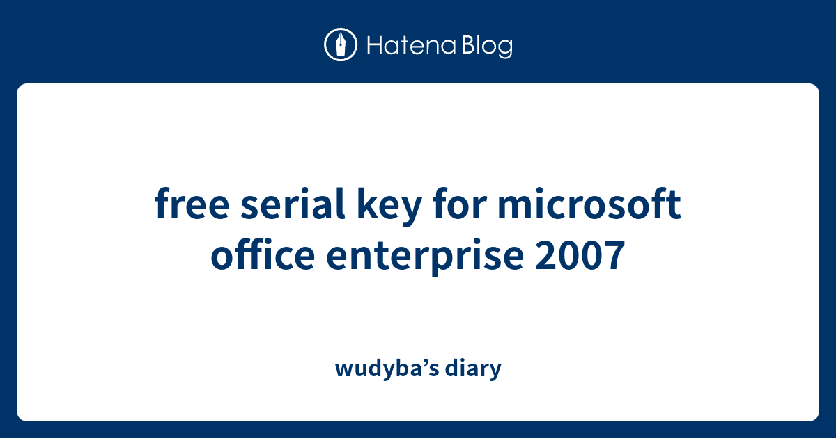 free serial key for microsoft office enterprise 2007 - wudyba’s diary