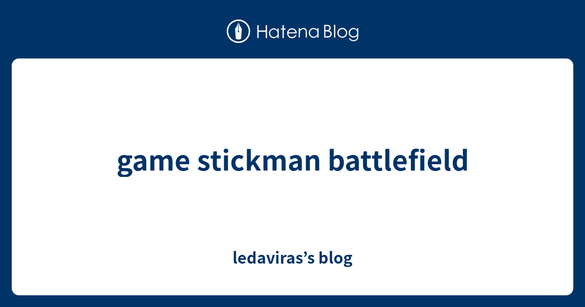 game stickman battlefield - ledaviras’s blog
