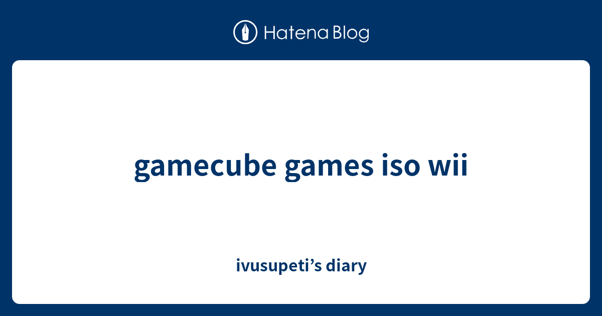 gamecube games iso wii - ivusupeti’s diary