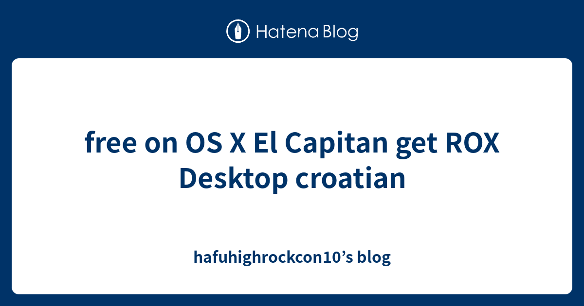 free on OS X El Capitan get ROX Desktop croatian - hafuhighrockcon10’s blog