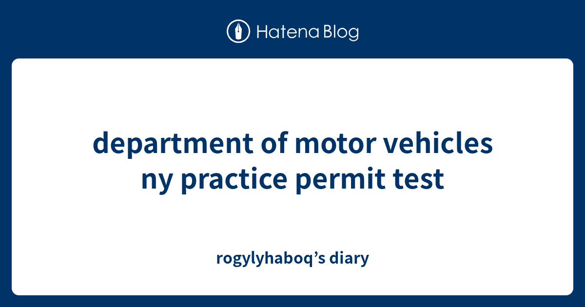 department of motor vehicles ny practice permit test - rogylyhaboq’s diary
