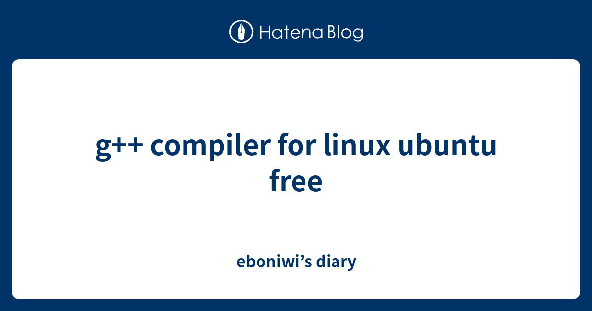 g++ compiler for linux ubuntu free - eboniwi’s diary