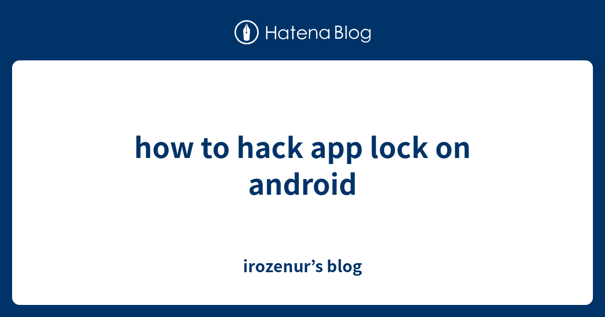how to hack app lock on android - irozenur’s blog