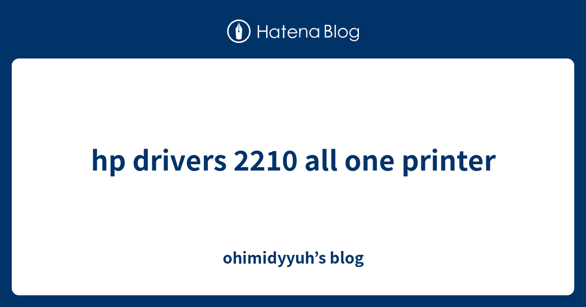 hp drivers 2210 all one printer - ohimidyyuh’s blog