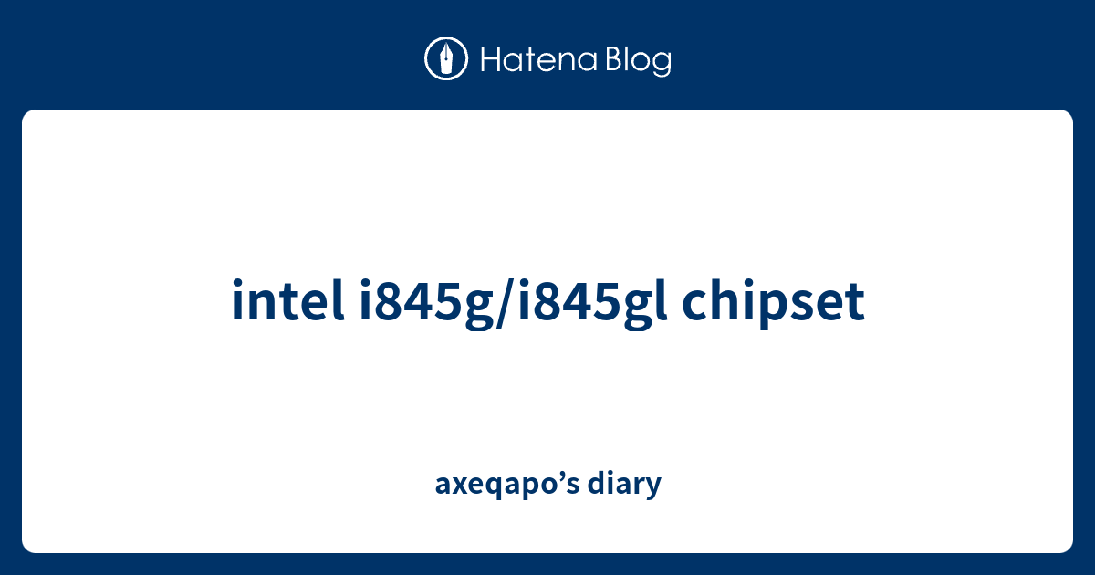 intel i845g/i845gl chipset - axeqapo’s diary