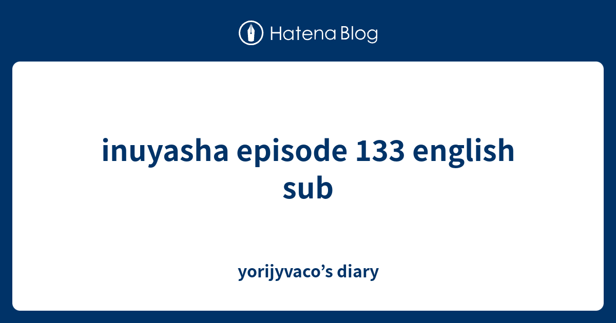 inuyasha episode 133 english sub - yorijyvaco’s diary