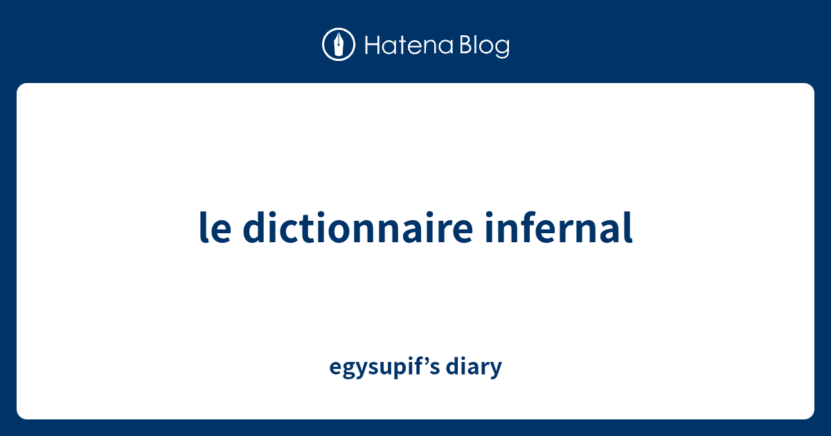 le dictionnaire infernal - egysupif’s diary
