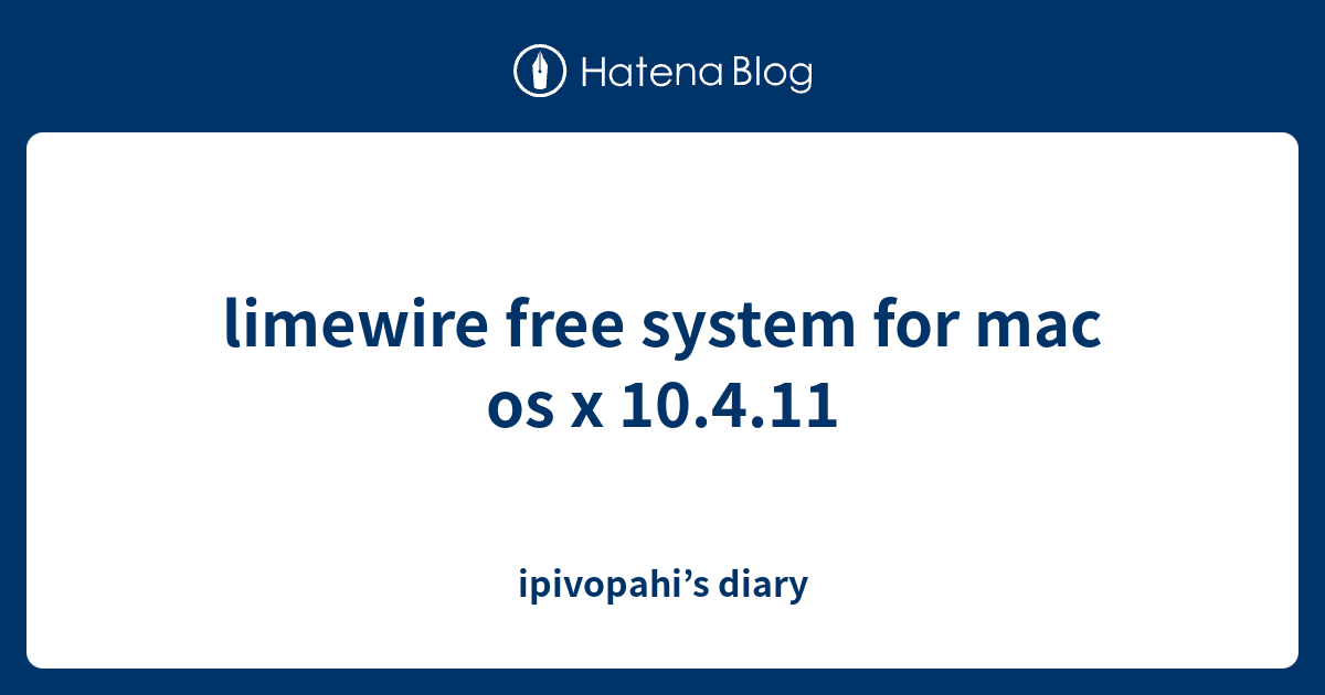 limewire free system for mac os x 10.4.11 - ipivopahi’s diary