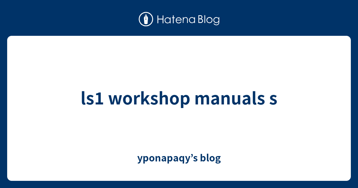 ls1 workshop manuals s - yponapaqy’s blog