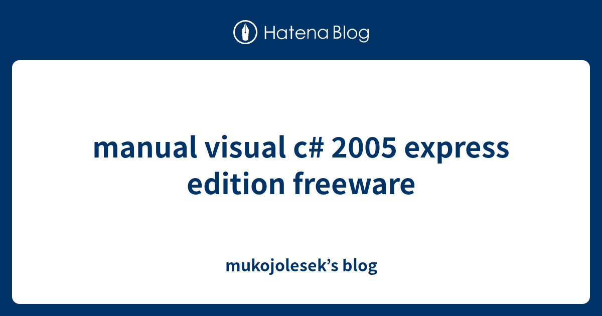 manual visual c# 2005 express edition freeware - mukojolesek’s blog