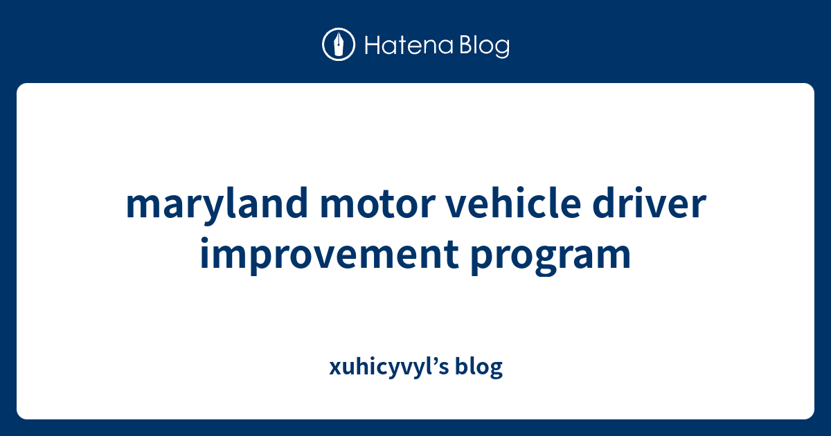 maryland motor vehicle driver improvement program - xuhicyvyl’s blog