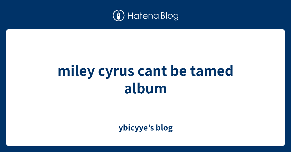 miley cyrus cant be tamed album - ybicyye’s blog