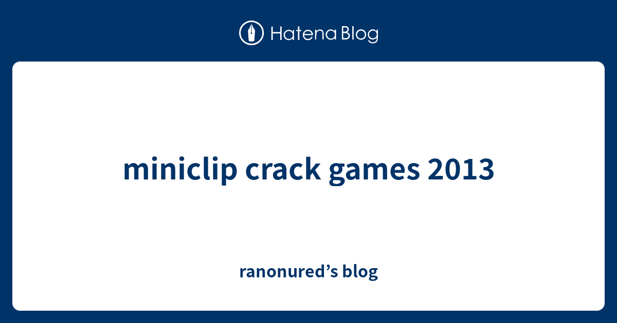 miniclip crack games 2013 - ranonured’s blog