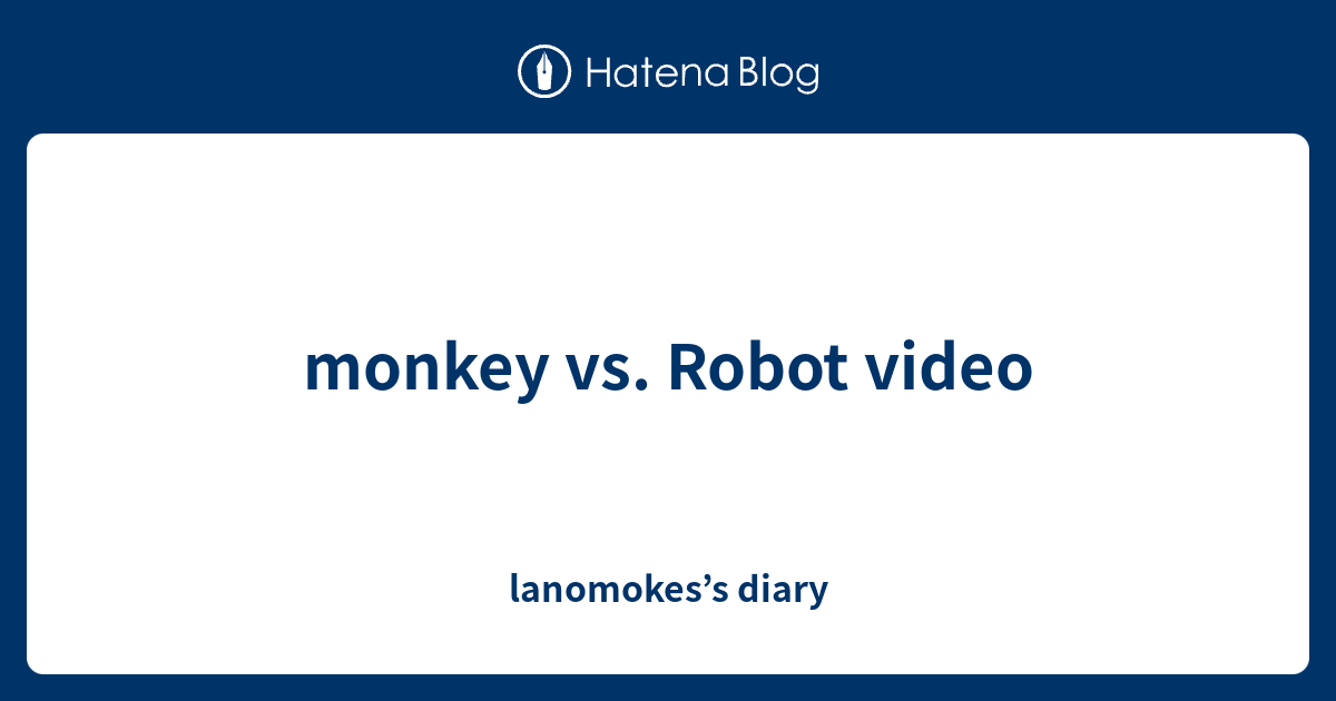 monkey vs. Robot video - lanomokes’s diary