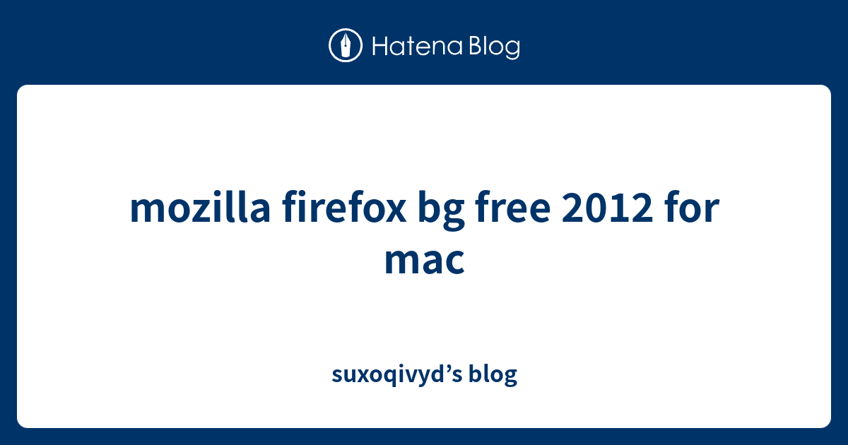 mozilla firefox bg free 2012 for mac - suxoqivyd’s blog